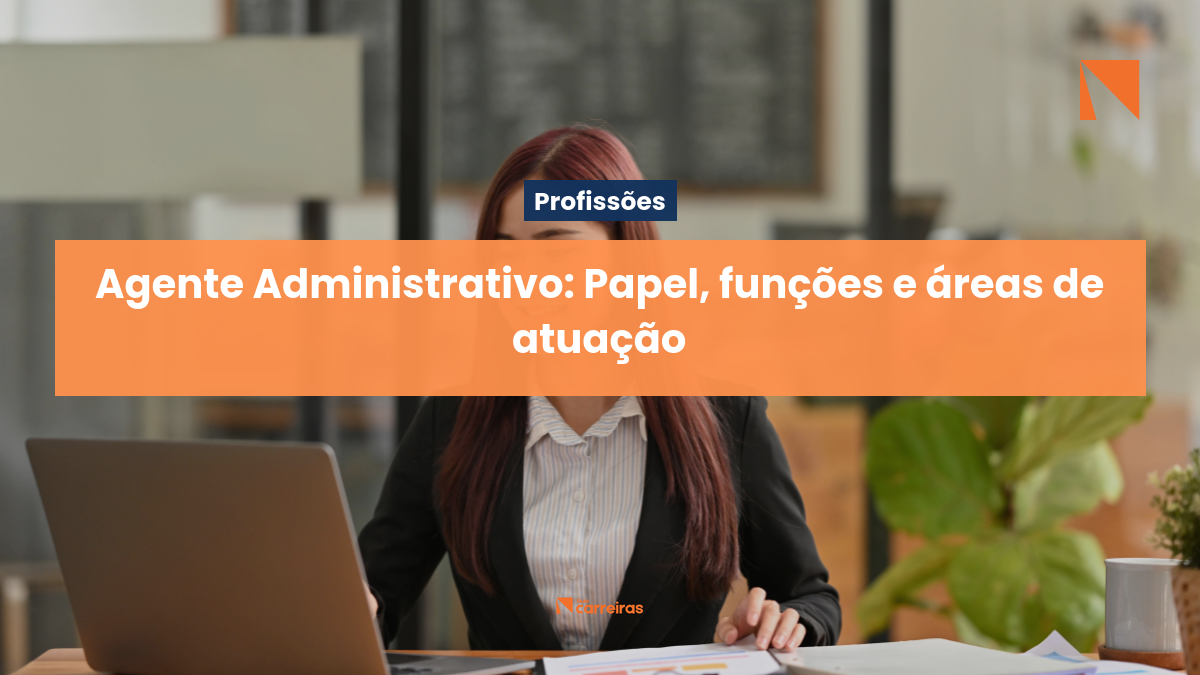 Agente Administrativo: Papel, funções e áreas de atuação